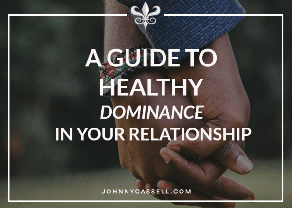A Guide to Healthy Dominance in Your Relationship